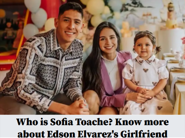 Who is Sofia Toache? Know more about Edson Elvarez's Girlfriend - 73buzz